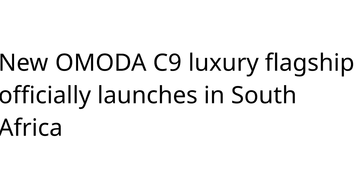 New OMODA C9 luxury flagship officially launches in South Africa