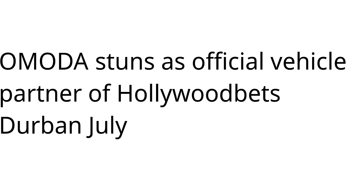 OMODA stuns as official vehicle partner of Hollywoodbets Durban July